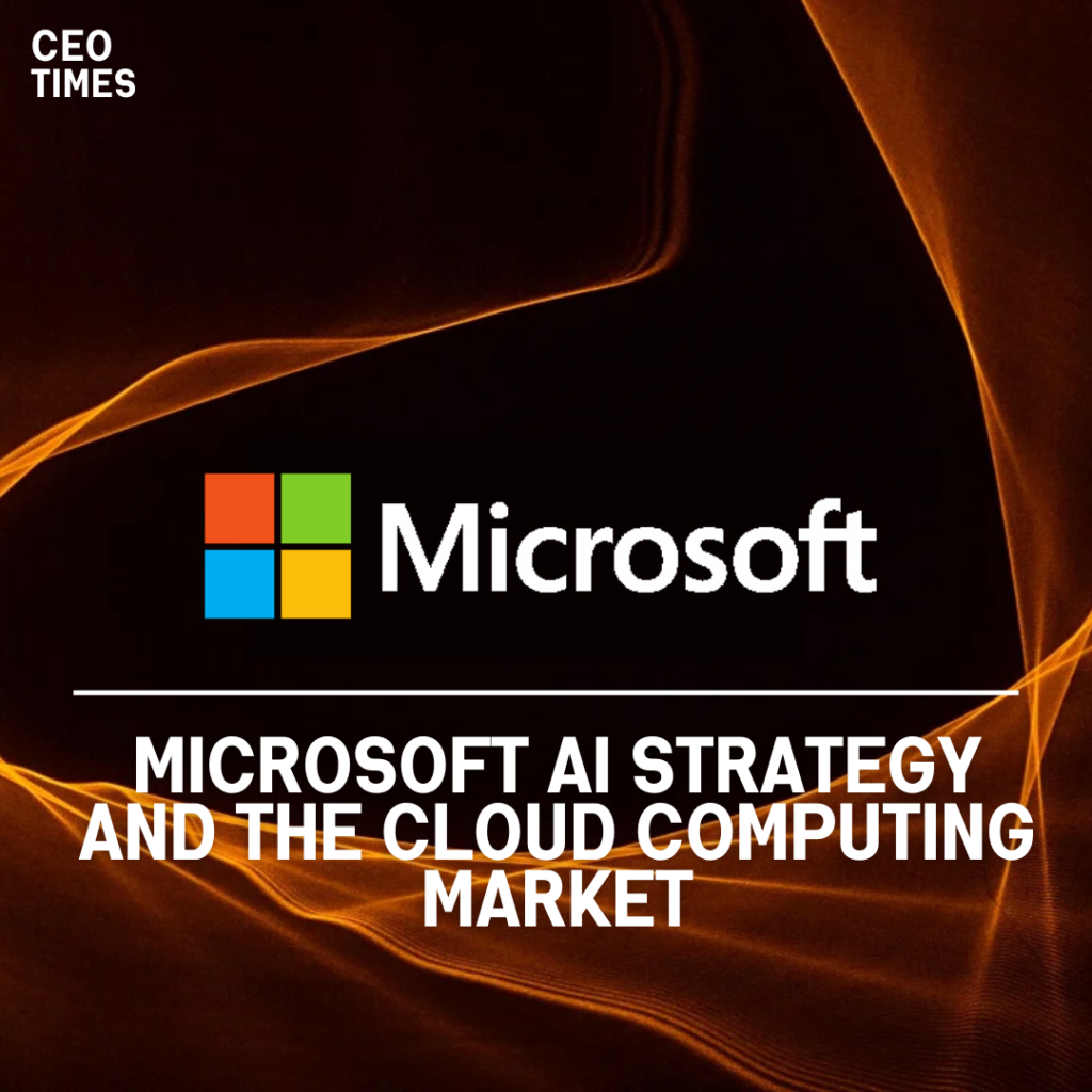 Microsoft AI Strategy and the Cloud Computing Market - CEO Times Magazine